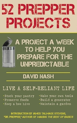 52 Prepper Projects: A Project a Week to Help You Prepare for the Unpr ...